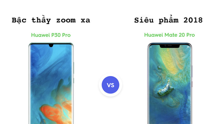 So sánh P30 Pro và Mate 20 Pro: Nên lựa chọn siêu phẩm nào của Huawei? - Tin tức công nghệ ...
