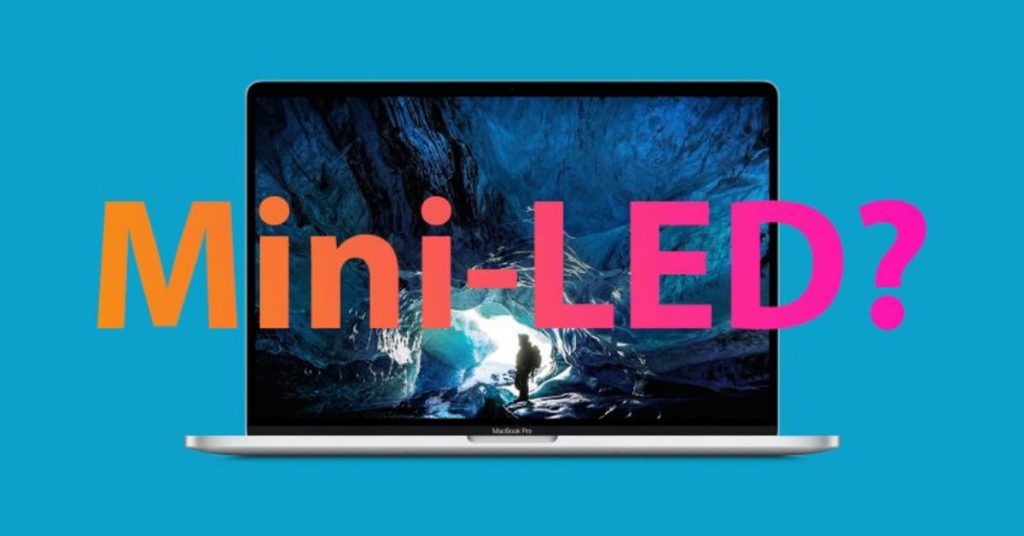 MacBook Pro với màn hình mini LED sẽ được ra mắt ngay trong năm 2021