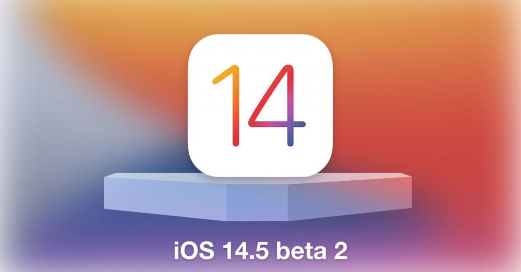 Apple phát hành iOS/iPadOS 14.5 Beta 2 để sửa lỗi màn hình xanh