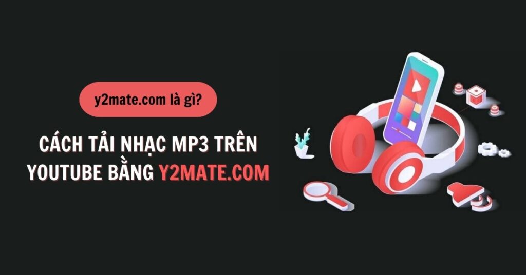 Y2mate.com: Hướng Dẫn Tải Video & Nhạc MP3 YouTube Miễn Phí