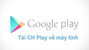 Cách tải CH Play về máy tính, PC, laptop nhanh chóng, đơn giản