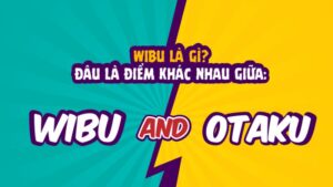 Wibu là gì? Nguồn gốc và cách sử dụng Wibu đúng cách