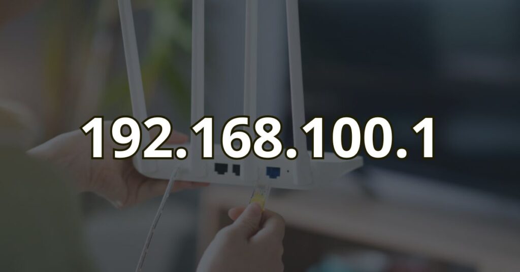 Cách truy cập vào địa chỉ IP 192.168.100.1 đơn giản, nhanh chóng