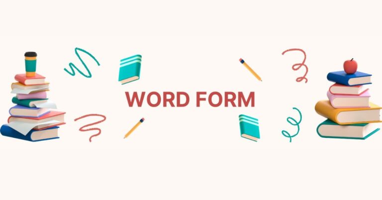 Word Form là gì: Cách làm, Công thức, Vị trí, Cách học và Bài tập